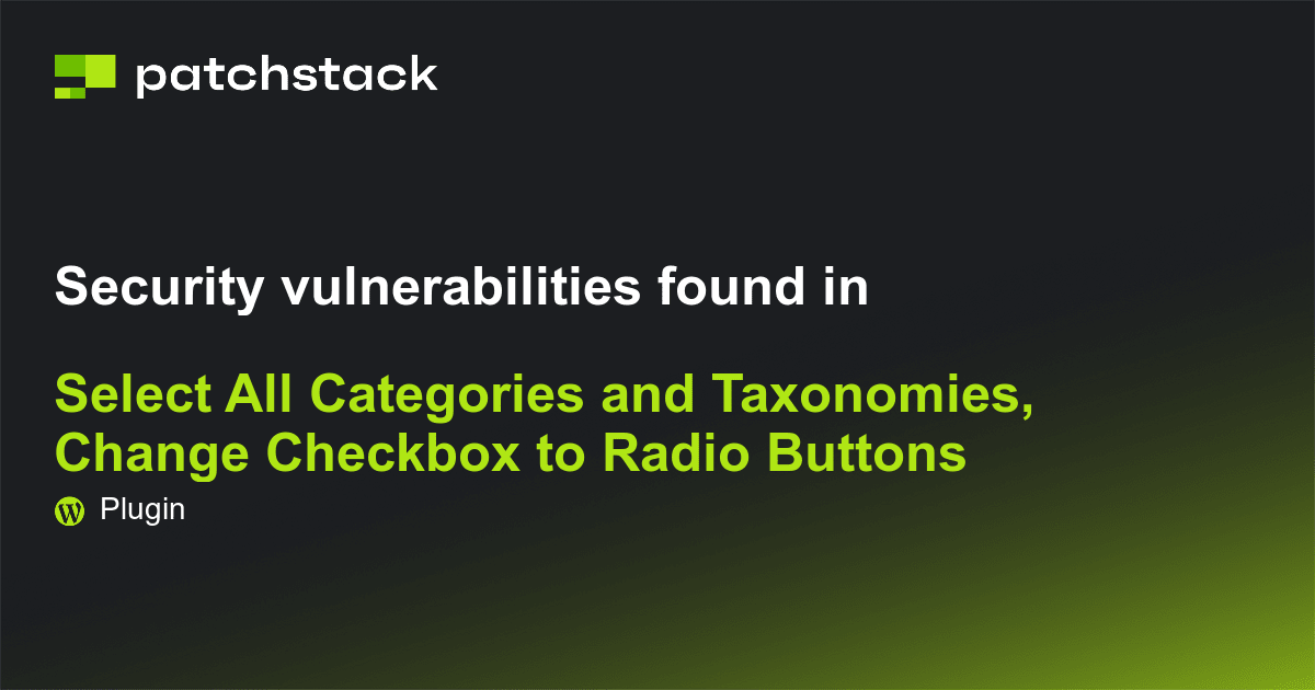 Select All Categories and Taxonomies, Change Checkbox to Radio Buttons Vulnerabilities - Patchstack